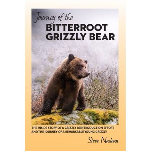 Steve Nadeau | Other | Journey Of The Bitterroot Grizzly Bear The Inside Story Of A Grizzly ...